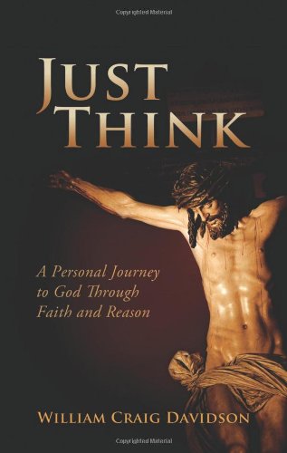 Just Think: A Personal Journey to God Through Faith and Reason: William ...