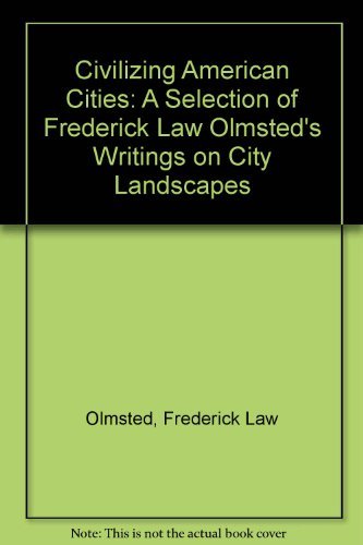 Civilizing American cities;: A selection of Frederick Law Olmsted's ...
