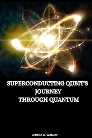 Superconducting qubit's journey through quantum: Weaver, Amelia A ...