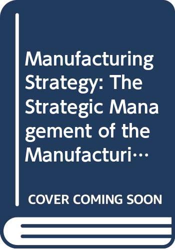 Manufacturing Strategy: The Strategic Management of the Manufacturing ...