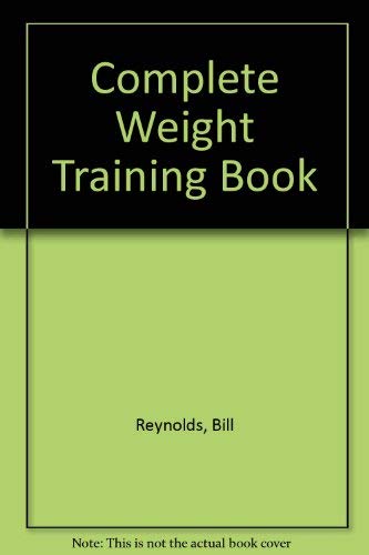 Complete Weight Training Book: "REYNOLDS, BILL": 9780890371497: Amazon ...