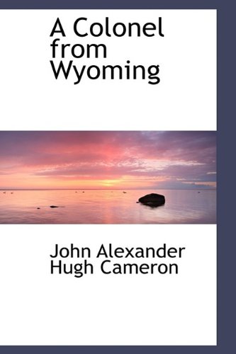 A Colonel from Wyoming : Cameron, John Alexander Hugh: Amazon.in: Books