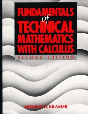 Fundamentals of Technical Mathematics With Calculus: Kramer, Arthur D ...
