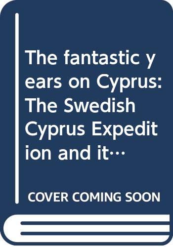 The Fantastic Years on Cyprus: The Swedish Cyprus Expedition and Its ...