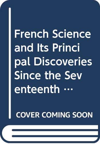 French Science and Its Principal Discoveries Since the Seventeenth ...