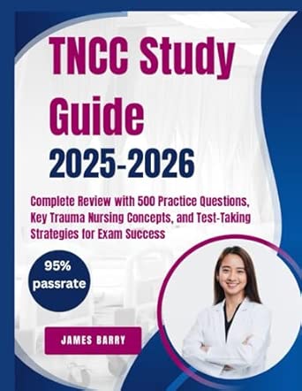 TNCC Study Guide 2025–2026 Complete Review with 500 Practice Questions, Key Trauma Nursing ...