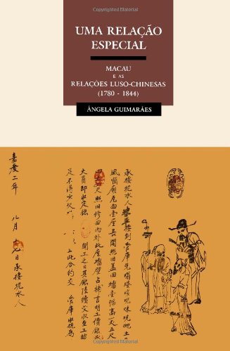UMA RELAÇÃO ESPECIAL - Macau e as Relações Luso-Chinesas (1780-1844 ...