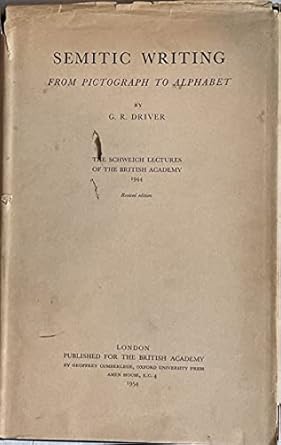 Semitic Writing ( From Pictograph to Alphabet ): Godfrey Rolles Driver ...