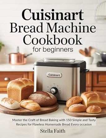 Cuisinart Bread Machine Cookbook for Beginners: Master the Craft of ...