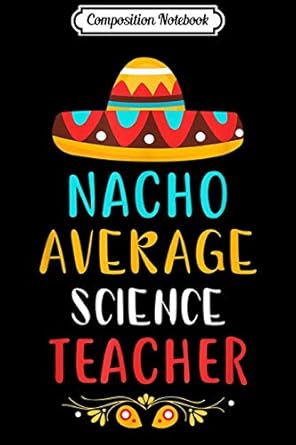 Composition Notebook: Nacho Average Science teacher Gif For Mexican ...