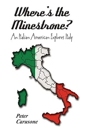 Where's the Minestrone? An Italian American Explores Italy: Carusone ...