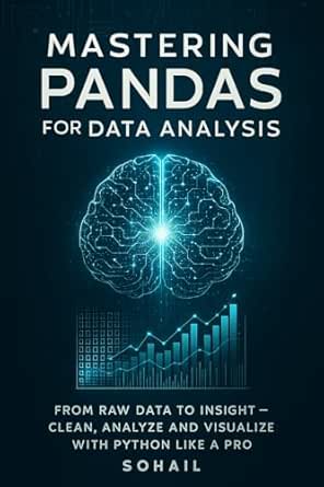 Mastering Pandas for Data Analysis: From Raw Data to Insight – Clean, Analyze, and Visualize ...