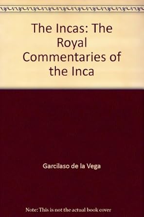 The Incas: The Royal Commentaries of the Inca: Inca Garcilaso de la ...