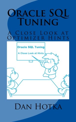 Oracle SQL Tuning: A Close Look at Optimizer Hints: Hotka, Dan: 9781490447872: Amazon.com: Books