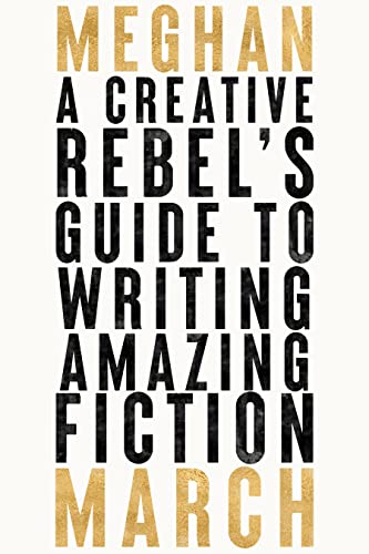 A Creative Rebel's Guide to Writing Amazing Fiction - Kindle edition by ...