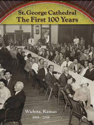 St. George Cathedral: The First 100 Years (Wichita, Kansas 1918-2018 ...
