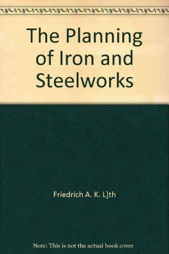 The Planning of Iron and Steelworks: Luth, Friedrich A. K. and Horst ...