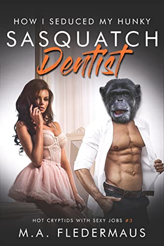 How I Seduced My Hunky Sasquatch Dentist (Hot Cryptids With Sexy Jobs #3) (Bigfoot Erotica ...