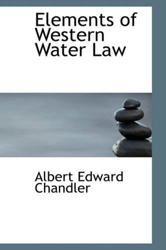 Elements of Western Water Law: Chandler, Albert Edward: 9780559735721 ...