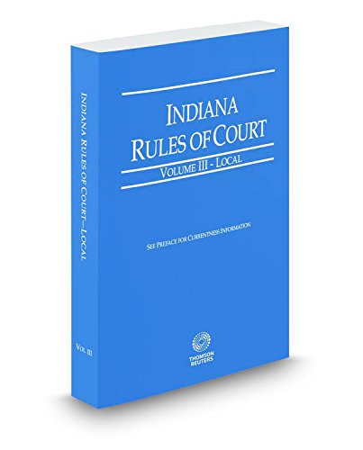 Indiana Rules of Court - Local, 2016 ed. (Vol. III, Indiana Court Rules ...