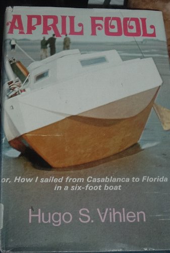 April Fool: Or, How I sailed from Casablanca to Florida in a six-foot ...