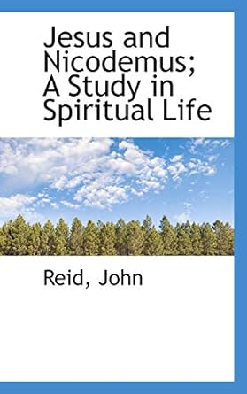 Jesus and Nicodemus: A Study in Spiritual Life: John, Reid ...