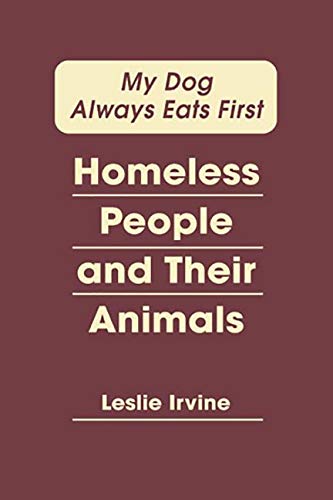 My Dog Always Eats First: Homeless People and Their Animals: Irvine ...