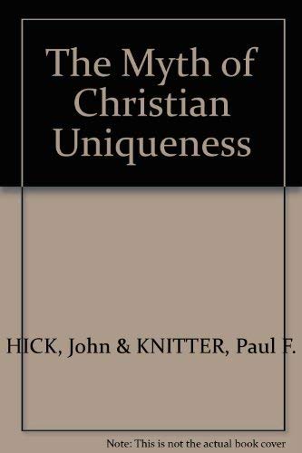 The Myth of Christian uniqueness: Toward a pluralistic theology of ...