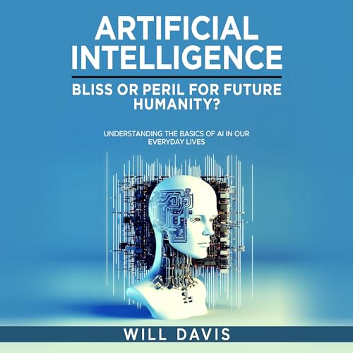 Amazon.com: Artificial Intelligence: Bliss or Peril for Future Humanity?: Understanding the ...