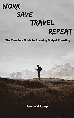 Work, Save, Travel, Repeat: The complete guide to amazing budget ...