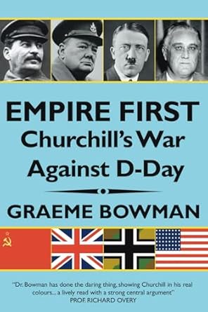 Empire First: Churchill's War Against D-Day: Bowman, Graeme ...