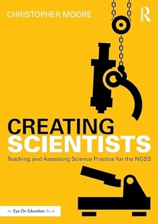 Creating Scientists: Teaching and Assessing Science Practice for the ...