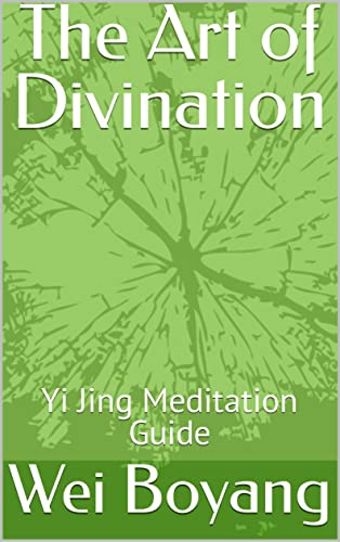 Amazon.com: The Art of Divination: Yi Jing Meditation Guide eBook : Boyang, Wei, Wang, Siku: Books
