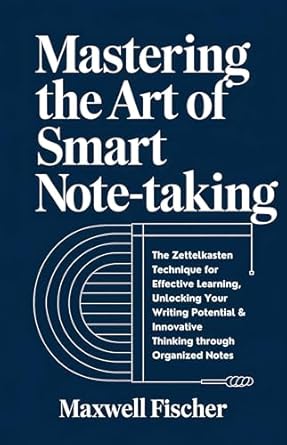 Mastering The Art of Smart Note-Taking: The Zettelkasten Technique for ...