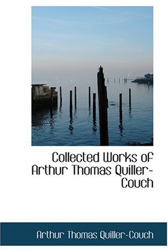 Collected Works of Arthur Thomas Quiller-Couch: Quiller-Couch, Arthur ...
