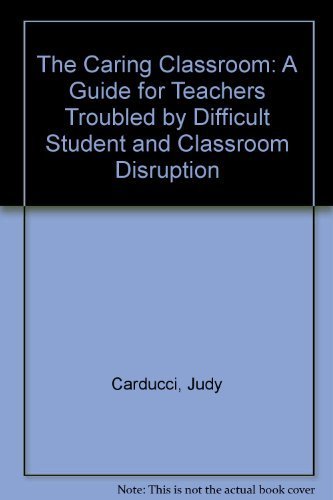 The Caring Classroom: A Guide for Teachers Troubled by Difficult ...