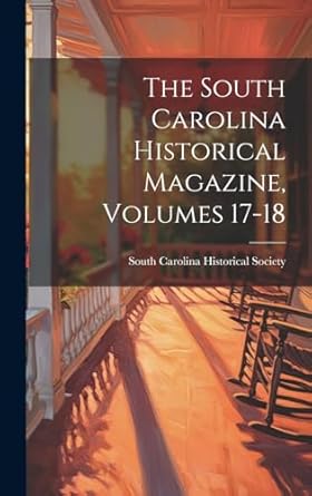 The South Carolina Historical Magazine, Volumes 17-18: South Carolina ...