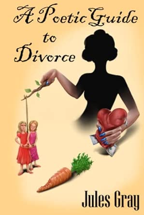 A Poetic Guide to Divorce: Anguish, turmoil, and joy of divorce through ...