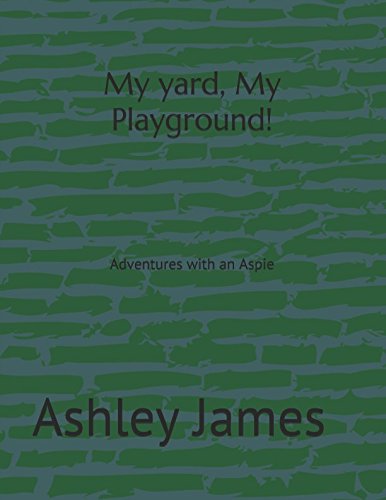 My yard, My Playground!: Adventures with an Aspie: James, Ashley ...