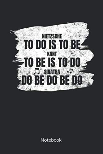 Nietzsche To Do IS TO BE, Kant TO BE IS TO DO, Sinatra DO BE DO BE DO ...