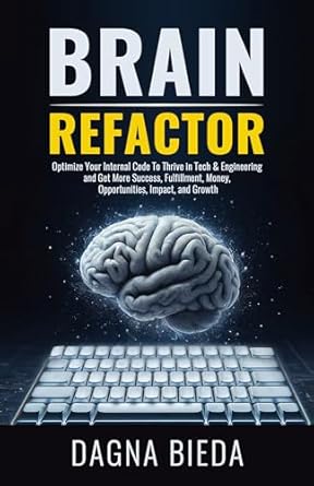 Brain Refactor: Optimize Your Internal Code To Thrive in Tech & Engineering and Get More Success ...