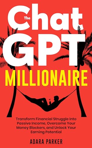 Amazon.com: The ChatGPT Millionaire: Transform Financial Struggle Into Passive Income, Overcome ...