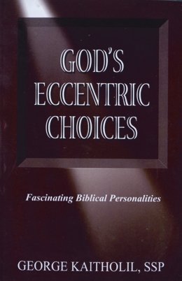 God's Eccentric Choices ; Fascinating Biblical Personalities: Dr George ...