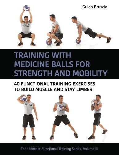 Training with Medicine Balls for Strength and Mobility: 40 Functional ...