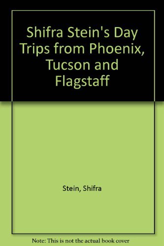 Shifra Stein's Day Trips from Phoenix, Tucson and Flagstaff: Getaways ...