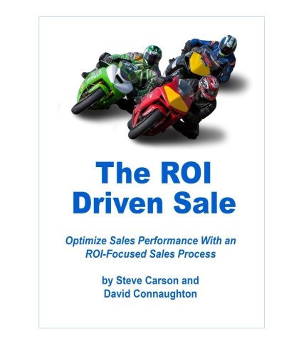 The ROI Driven Sale: Optimize Sales Performance with an ROI Focused ...