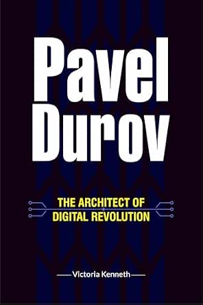 PAVEL DUROV : THE ARCHITECT OF DIGITAL REVOLUTION eBook : Kenneth ...