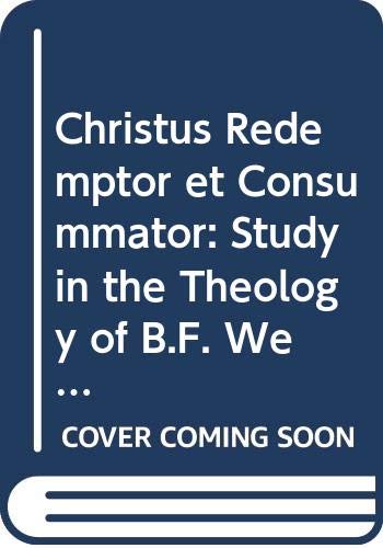 Christus redemptor et consummator: A study in the theology of B. F ...