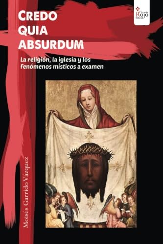 Credo Quia Absurdum: La religión, la iglesia y los fenómenos místicos a ...