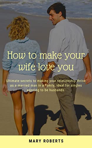 How to make your wife love you: Ultimate secrets to making your ...